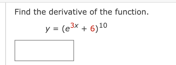 Solved Find the derivative of the function. y=(e3x+6)10 | Chegg.com