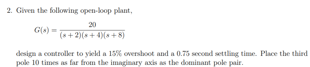 Solved 2. Given the following open-loop plant, G(8) 20 (s + | Chegg.com