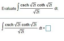 Solved Evaluate csch/2t coth V2t 2t dt. csch /2t coth V2 12t | Chegg.com