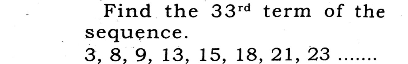 Solved Find the 33rd term of the sequence. 3, 8, 9, 13, 15, | Chegg.com