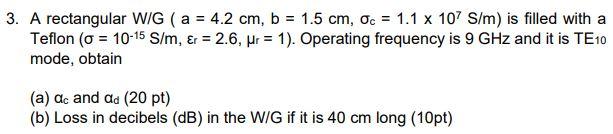 Solved 3. A rectangular W/G (a=4.2 cm, b=1.5 cm,σc=1.1×107 | Chegg.com