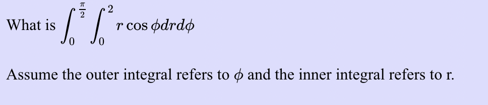 Solved What is ∫02π∫02rcosϕdrdϕ Assume the outer integral | Chegg.com