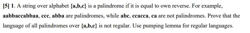 Solved [5] 1. A string over alphabet {a,b,c} is a palindrome | Chegg.com