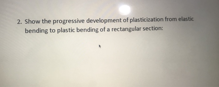 Solved 2. Show the progressive development of plasticization | Chegg.com