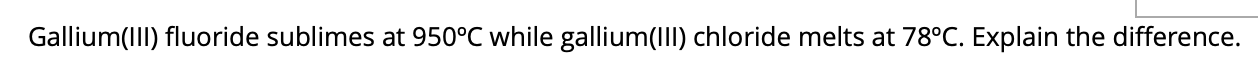 Solved Gallium(III) fluoride sublimes at 950°C while | Chegg.com