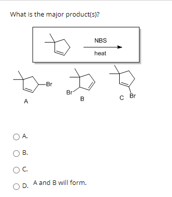 Solved What is the major product(s)? NBS heat -Br Bri B A с | Chegg.com