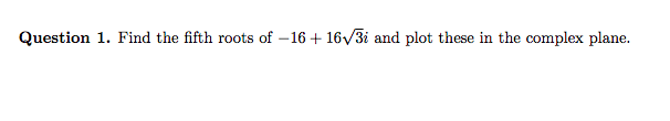 Solved Question 1. Find the fifth roots of -16 + 16V3i and | Chegg.com