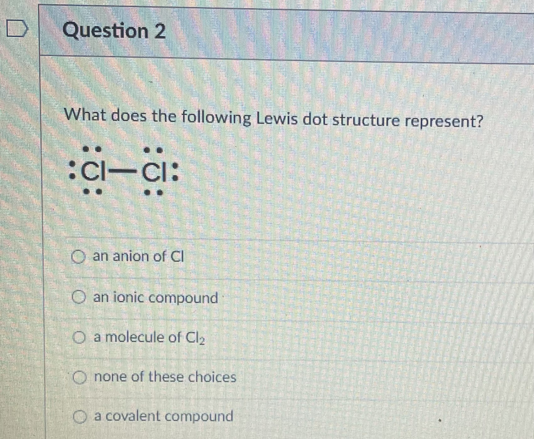 Solved Question 2What does the following Lewis dot structure | Chegg.com