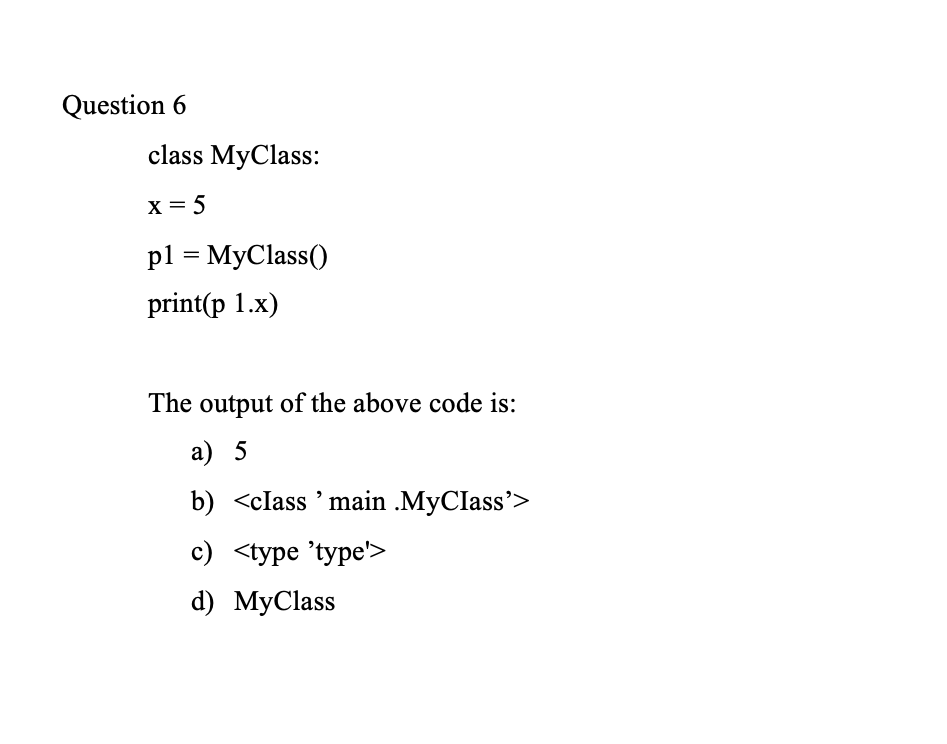 Solved estion 6 class MyClass: x=5p1= MyClass ()print(p1.x) | Chegg.com Solved estion 6 class MyClass: x=5p1= MyClass ()print(p1.x) | Chegg.com