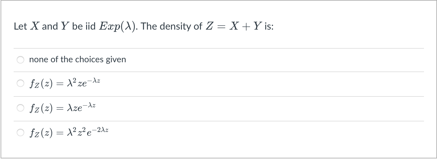 Solved Let X and Y be iid Exp(λ). The density of Z=X+Y is: | Chegg.com Solved Let X and Y be iid Exp(λ). The density of Z=X+Y is: | Chegg.com