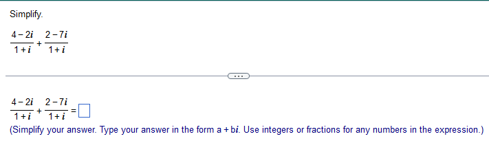 Solved Simplify. 1+i4−2i+1+i2−7i 1+i4−2i+1+i2−7i= (Simplify | Chegg.com