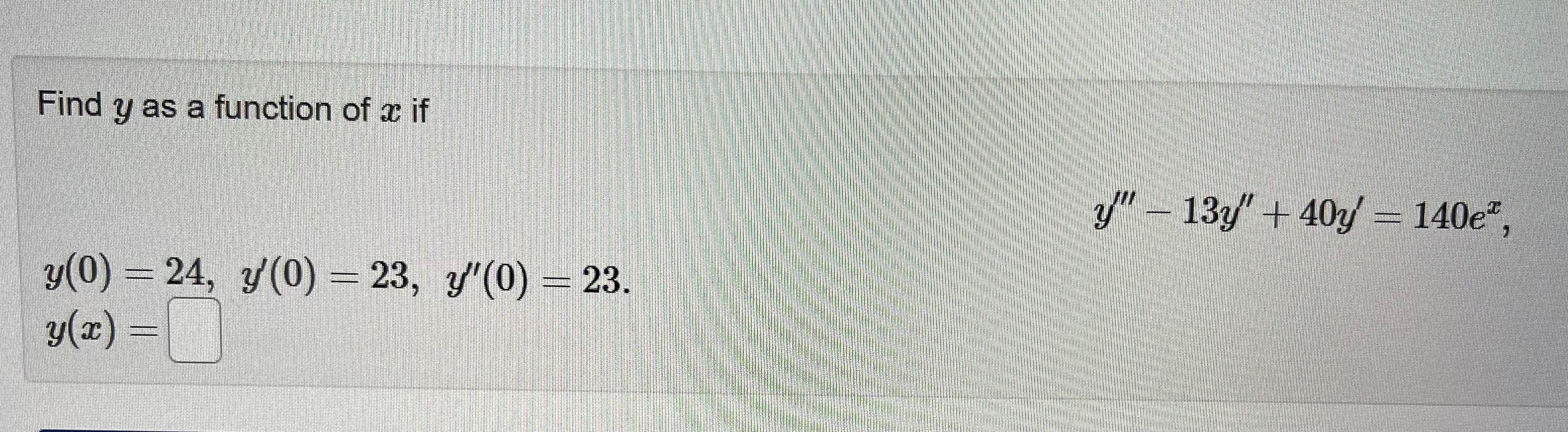 Solved Find y as a function of x if y′′′−13y′′+40y′=140ex | Chegg.com