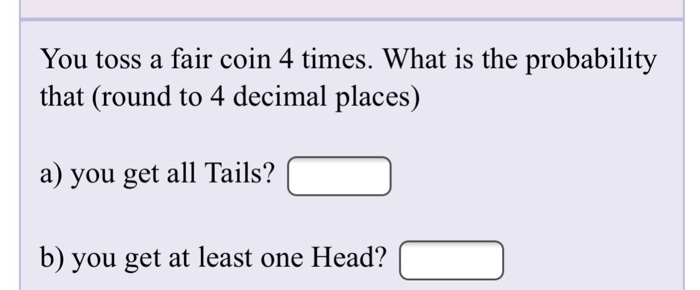 Solved You toss a fair coin 4 times. What is the probability | Chegg.com