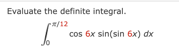 Solved Evaluate the definite integral.∫0π12cos6xsin(sin6x)dx | Chegg.com