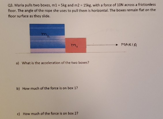 Solved Q3. Maria pulls two boxes, m1 = 5kg and m2 = 15kg, | Chegg.com