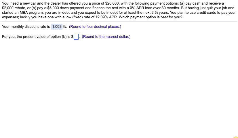 Solved You need a new car and the dealer has offered you a | Chegg.com