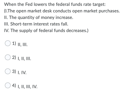 Solved When the Fed lowers the federal funds rate target: | Chegg.com