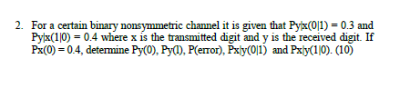 Solved 2. For a certain binary nonsymmetric channel it is | Chegg.com