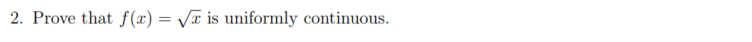 Solved 2. Prove that f(x)=x is uniformly continuous. | Chegg.com