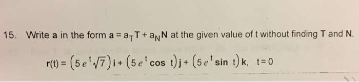 Solved 15. Write a in the form a aTT + aNN at the given | Chegg.com