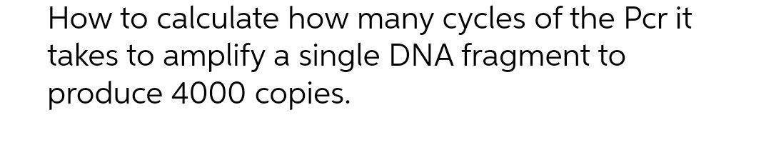 Solved How to calculate how many cycles of the Pcr it takes | Chegg.com