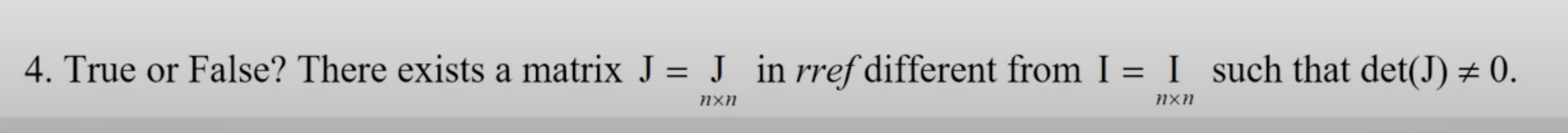 Solved True or False? There exists a matrix J=Jn×n ﻿in rref | Chegg.com