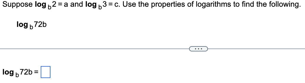 Solved Suppose logb2=a and logb3=c. Use the properties of | Chegg.com