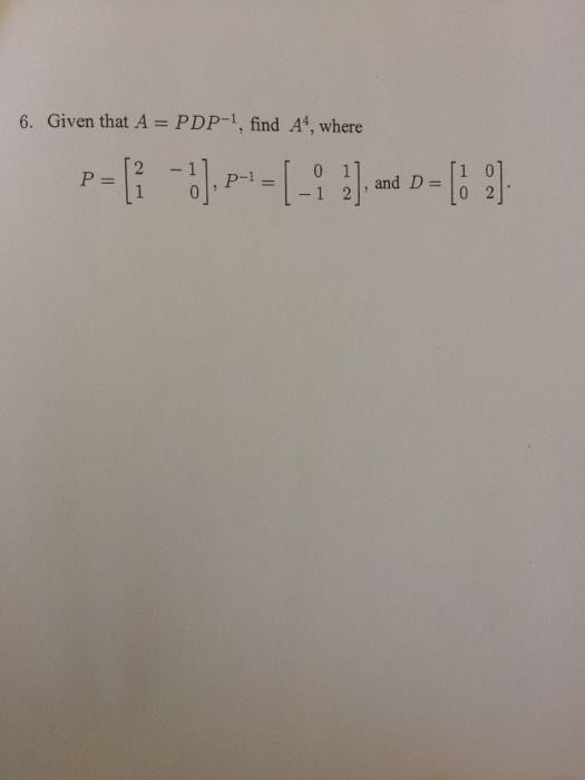 Solved Given that A = PDP^-1, find A^4, where P = [2 1 -1 | Chegg.com
