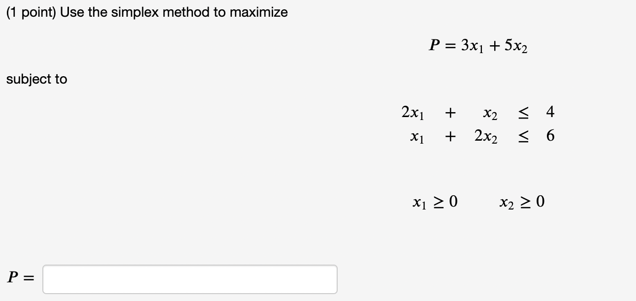 Solved (1 point) Use the simplex method to maximize P= 3x1 + | Chegg.com