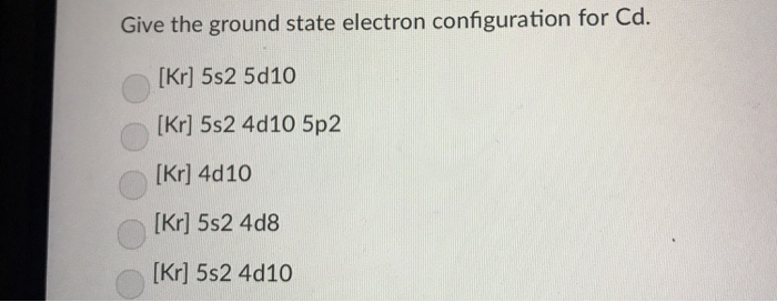 Solved Give The Ground State Electron Configuration For Cd