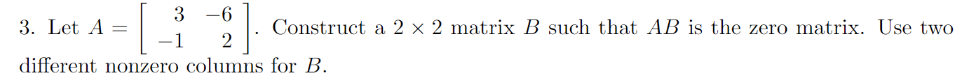 Solved 3. Let A=[3−1−62]. Construct a 2×2 matrix B such that | Chegg.com