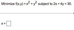 Solved Minimize f(x,y)=x2+y2 subject to 2x+4y=30 x=Find the | Chegg.com