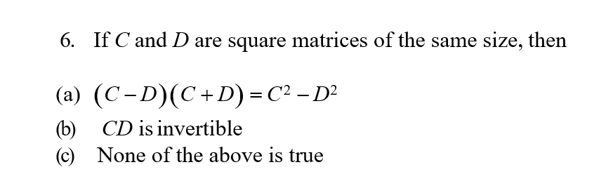 Solved 6. If C and D are square matrices of the same size, | Chegg.com