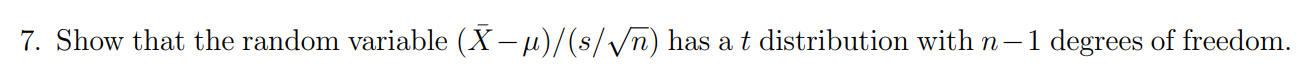 Solved 7. Show that the random variable (Xˉ−μ)/(s/n) has a t | Chegg.com