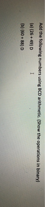 Solved Add The Following Numbers Using BCD Arithmetic Show Chegg