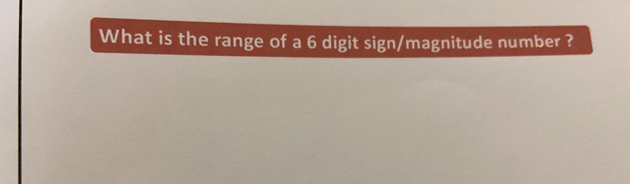 Solved What is the range of a 6 digit sign/magnitude number? | Chegg.com