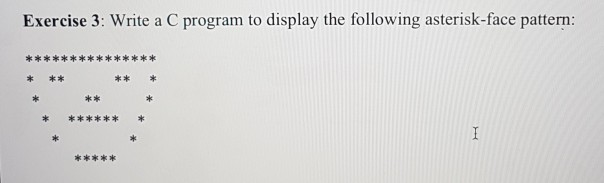 (Solved) : Exercise 3 Write C Program Display Following Asterisk Face ... (Solved) : Exercise 3 Write C Program Display Following Asterisk Face ...
