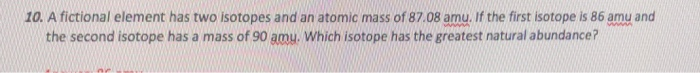 Solved 10. A fictional element has two isotopes and an | Chegg.com