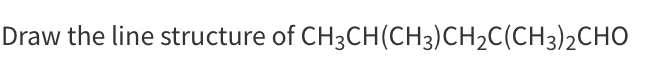 Solved Draw the line structure of CH3CH(CH3)CH2C(CH3)2CHO | Chegg.com