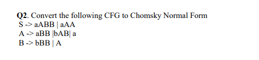 Solved Q2. Convert the following CFG to Chomsky Normal Form | Chegg.com