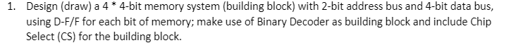 Solved 1. Design (draw) a 4 * 4-bit memory system (building | Chegg.com