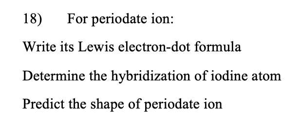 Solved 18) For periodate ion: Write its Lewis electron-dot | Chegg.com