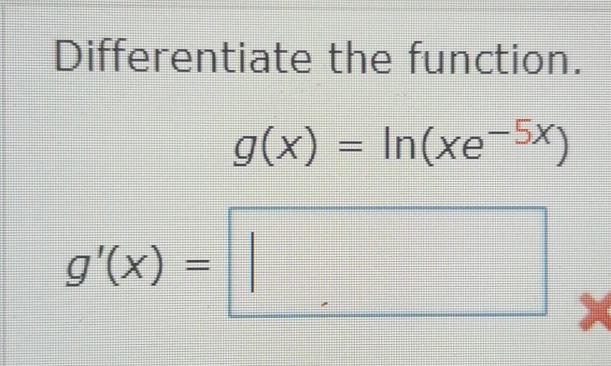 Solved Differentiate the function. g(x) = ln(xe-5X) g'(x) = | Chegg.com