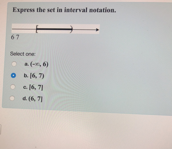 Solved Express the set in interval notation. 6 7 Select one: | Chegg.com