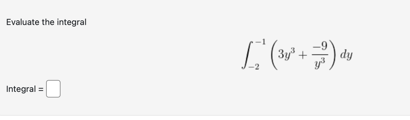 Solved Evaluate the integral ∫−2−1(3y3+y3−9)dy Integral = | Chegg.com