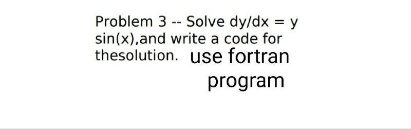 Solved Problem 3 -- Solve dy/dx = y sin(x), and write a code | Chegg.com