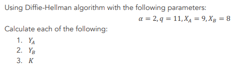 Solved Using Diffie-Hellman algorithm with the following | Chegg.com
