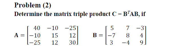 Solved Problem (2) Determine the matrix triple product C = B | Chegg.com