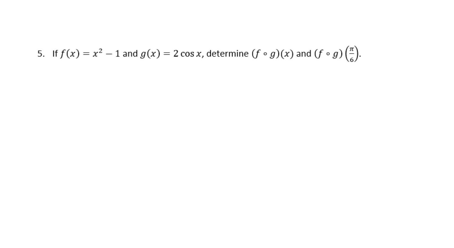 Solved 5. If f(x)=x2−1 and g(x)=2cosx, determine (f∘g)(x) | Chegg.com