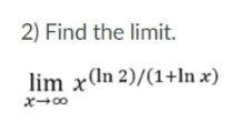 Solved 2) Find the limit. limx→∞x(ln2)/(1+lnx) | Chegg.com